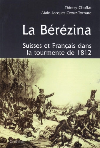 Bérézina 1812-2012. Plus de 7000 morts helvètes. Relecture Suisse avec ...
